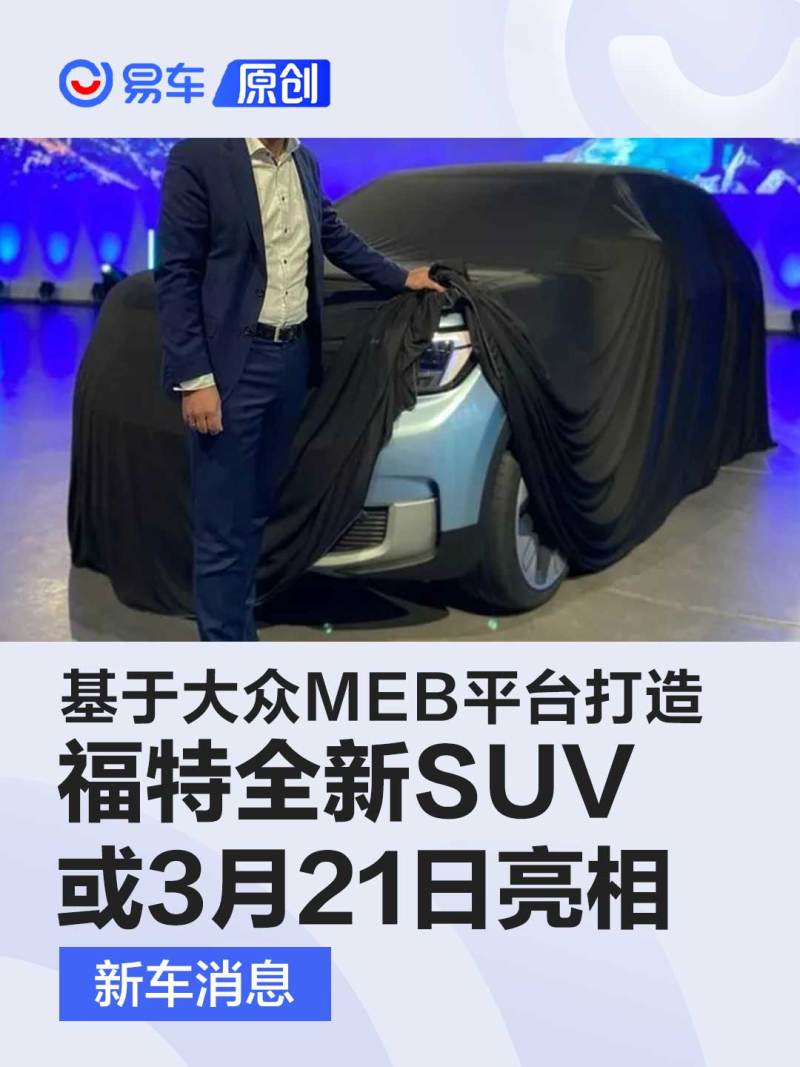 福特全新纯电SUV或3月21日亮相 基于大众MEB平台打造_汽车产经网