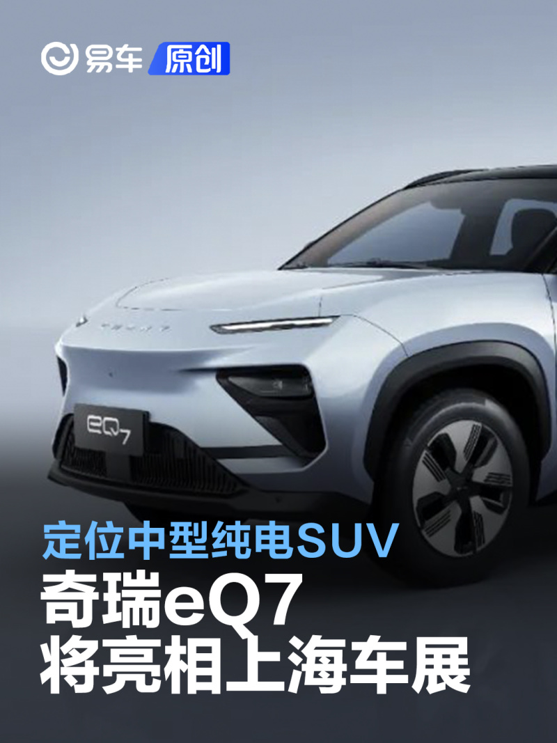 奇瑞eQ7将亮相上海车展 定位中型纯电SUV_易车
