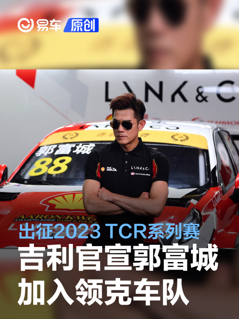 吉利官宣郭富城加入领克车队 出征2023 TCR中国汽车系列赛_易车